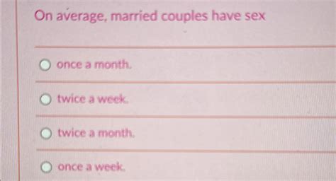 Solved On Average Married Couples Have Sexonce A Chegg Com