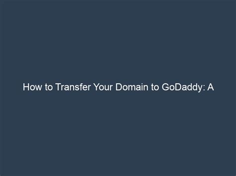 How To Transfer Your Domain To Godaddy A Step By Step Guide Ca Headline