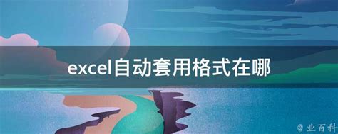 Excel自动套用格式在哪 业百科