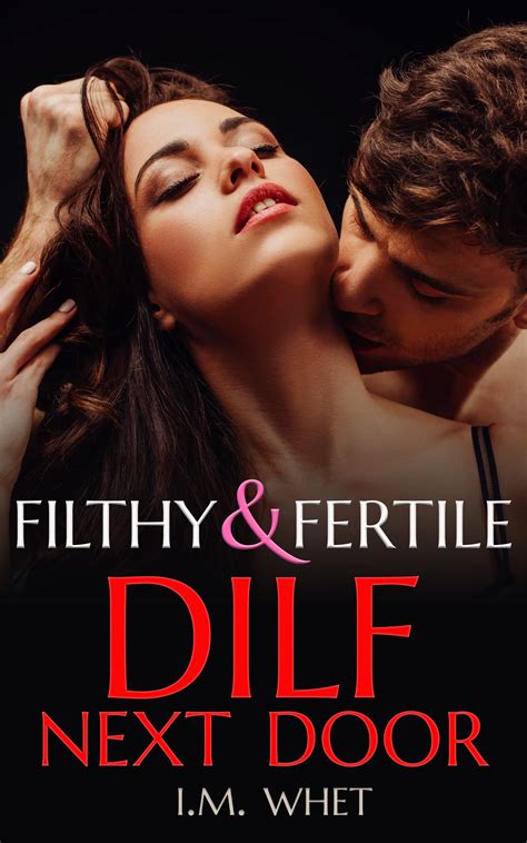 DILF Next Door: Filthy & Fertile: Age Gap Erotic Romance by I.M. Whet | Goodreads