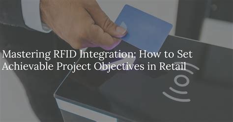 Mastering Rfid Integration How To Set Achievable Project Objectives In