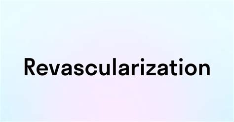 Revascularization — перевод транскрипция произношение и примеры