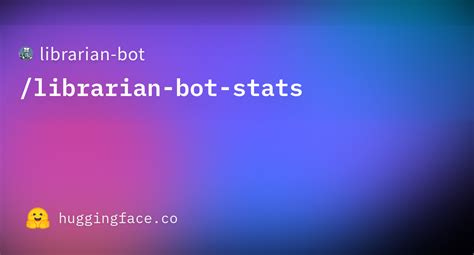 Librarian Botlibrarian Bot Stats · Datasets At Hugging Face