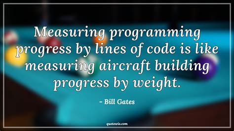 measuring programming progress by lines of code is like measuring