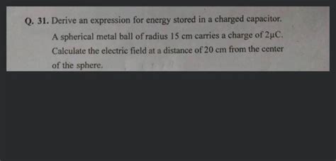 Q 31 Derive An Expression For Energy Stored In A Charged Capacitor A S