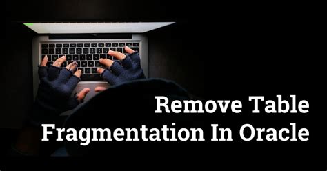 Remove Table Fragmentation In Oracle