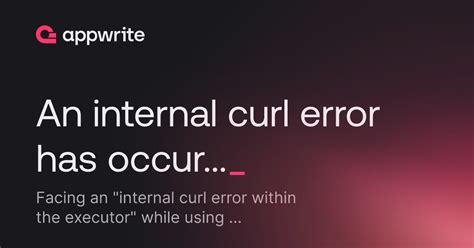 An Internal Curl Error Has Occurred Within The Executor Threads Appwrite