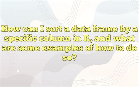 How Can I Sort A Data Frame By A Specific Column In R And What Are Some Examples Of How To Do So