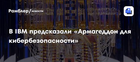 В Ibm предсказали «Армагеддон для кибербезопасности из за квантовых компьютеров Рамблер новости
