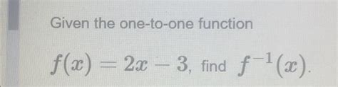 solved given the one to one function f x 2x−3 find f−