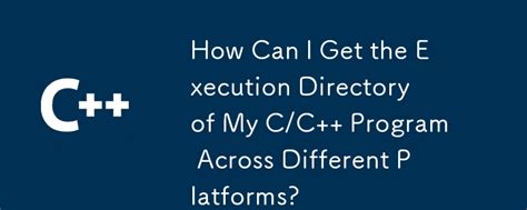 How Can I Get The Execution Directory Of My C C Program Across Different Platforms C Php Cn