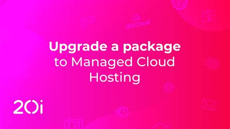how to upgrade a shared hosting package to managed cloud hosting 20i