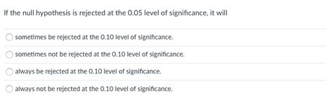 Solved If The Null Hypothesis Is Rejected At The 0 05 Level
