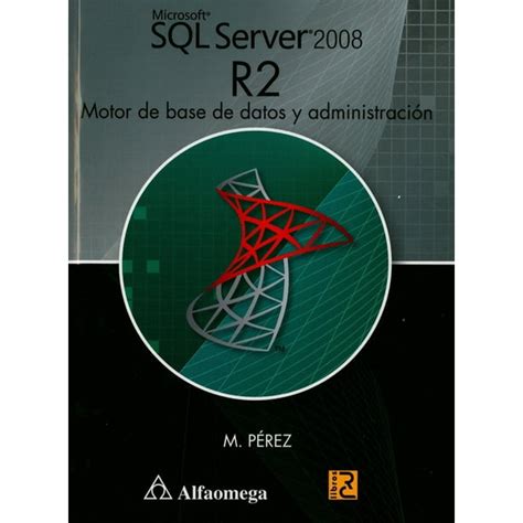 Microsoft Sql Server 2008 R2 Motore De Base De Datos Y Administracion Alfaomega Grupo Editor