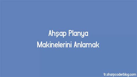 ahşap planya makinelerini anlamak sharp coder blog