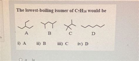 Solved n The lowest-boiling isomer of C7H16 would be A B D | Chegg.com