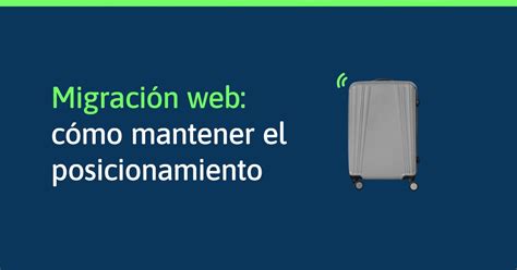 No Pierdas Posicionamiento En Una Migración Web Blog