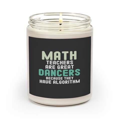 Math Teachers Are Great Dancers Because They Have Algorithm Scented