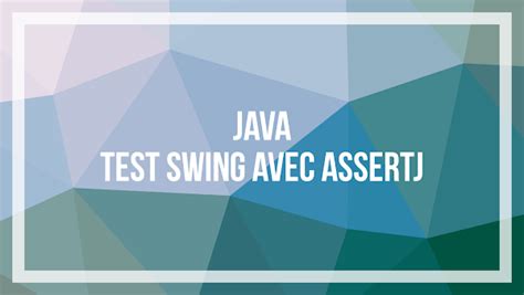 Java Test Swing Avec Assertj