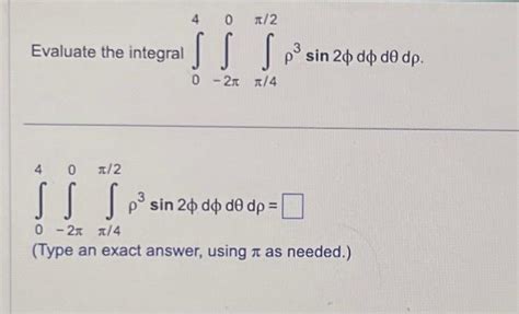 Solved Evaluate the integral 042π0π 4π 2ρ3sin2ϕdϕdθdρ Chegg com