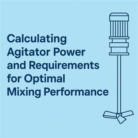 Calculating Agitator Power And Understanding Design And Requirements For Optimal Mixing Performance