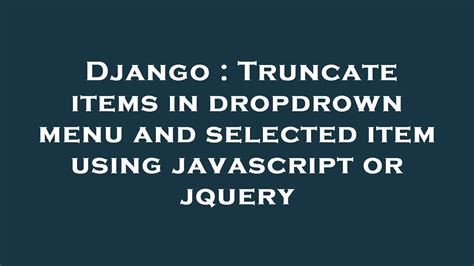 Django Truncate Items In Dropdrown Menu And Selected Item Using