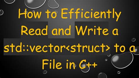 how to efficiently read and write a std vector struct to a file in c