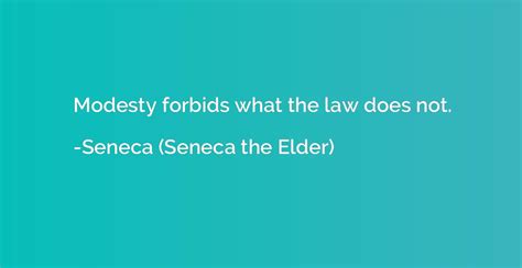 Modesty Forbids What The Law Does Not Seneca Seneca The Elder