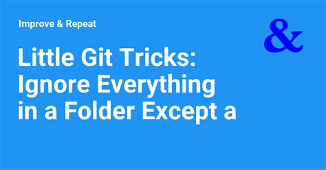 Little Git Tricks Ignore Everything In A Folder Except A Few Files Improve And Repeat