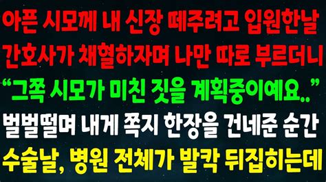 반전신청사연시모께 내 신장 떼주려고 입원한날 간호사가 채혈하자며 따로 부르더니 그쪽 시모가 미친 짓을 계획중이예요 내게 쪽지 한장을 건넨 순간 수술날 병원이 발칵