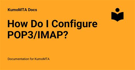 How Do I Configure Pop3imap Kumomta Docs How Do I Configure Pop3imap Kumomta Docs