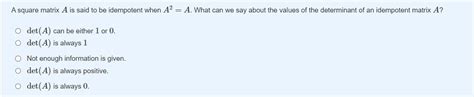 Solved A Square Matrix A Is Said To Be Idempotent When A2 A