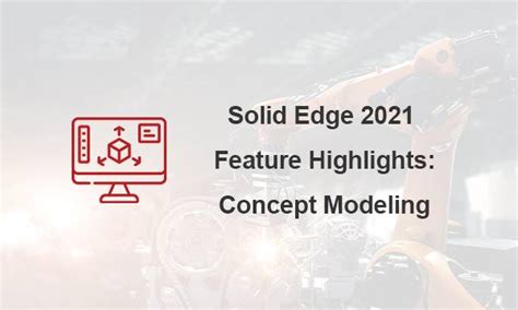 Solid Edge 2021 Feature Highlights Concept Modeling Prolim