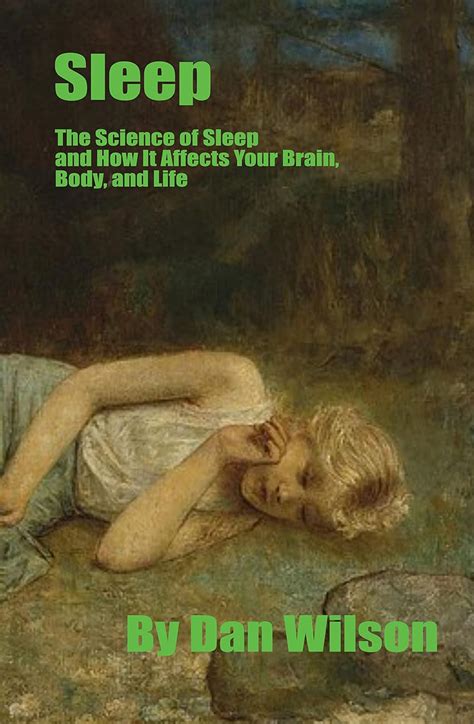 Sleep The Science Of Sleep How It Affects Your Brain Body And Life EBook Wilson Dan