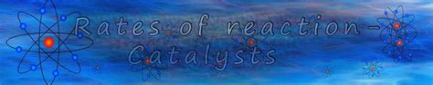 Catalysts And Reaction Rates