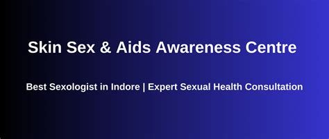 Skin Sex And Aids Awareness Centre 919826263222 Best Sexlogist In Indore Top Sexlogist In