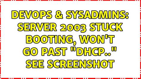 Devops And Sysadmins Server 2003 Stuck Booting Wont Go Past Dhcp