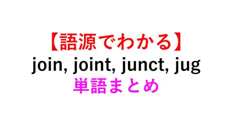 【語源でイメージ】”join Joint Junct Jug”の英単語まとめ【結ぶ】 死ぬほどわかる英文法ブログ
