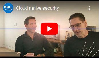 Cloud Native Security Nascent But Critical DELL Technologies
