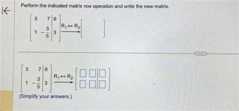 Solved Perform The Indicated Matrix Row Operation And Write Chegg