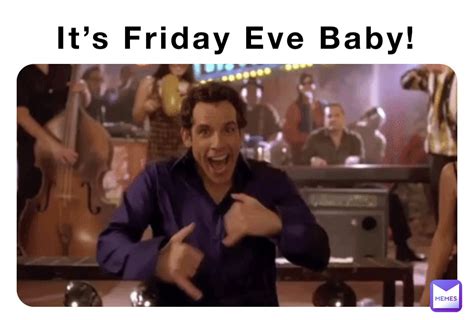 Happy Friday Eve Meme It S Friday Eve Happy Friday Ev