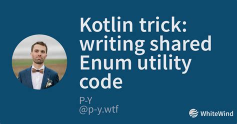 Kotlin Trick Writing Shared Enum Utility Code P Y Whitewind Blog