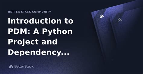 Introduction To Pdm A Python Project And Dependency Manager Better Stack Community
