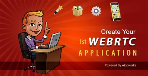 how to develop your first webrtc application part 1 algoworks