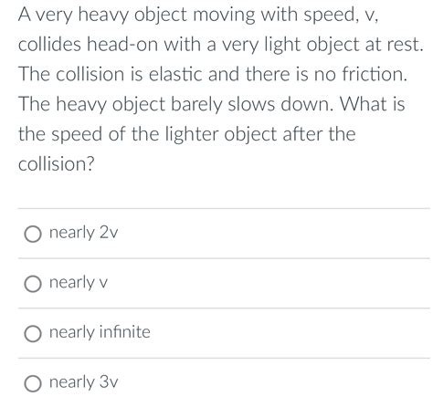 solved a very heavy object moving with speed v collides head on with