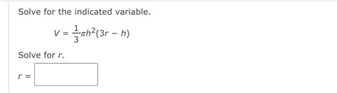 solved solve for the indicated variable v 13πh2 3r h solve
