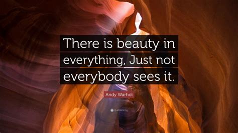 Andy Warhol Quote There Is Beauty In Everything Just Not Everybody