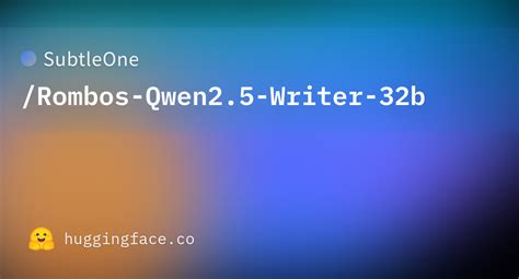 SubtleOne Rombos Qwen2 5 Writer 32b Hugging Face