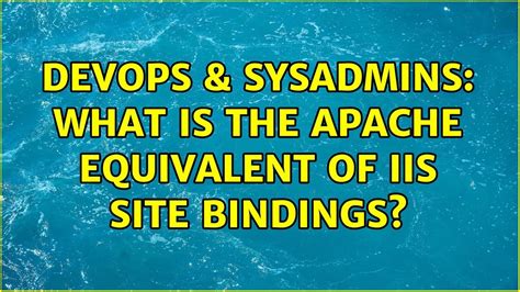 Devops And Sysadmins What Is The Apache Equivalent Of Iis Site Bindings 2 Solutions Youtube