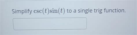 Solved Simplify Csctsint To A Single Trig Function